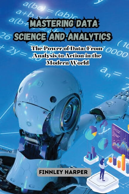 Mastering Data Science and Analytics: The Power of Data: From Analysis ...