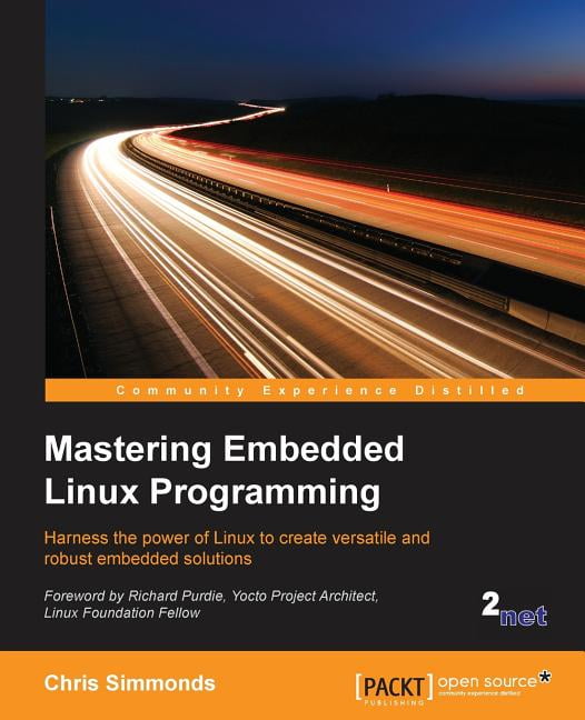 Mastering Embedded Linux Programming: Harness the power of Linux to create versatile and robust ...