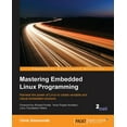 Mastering Embedded Linux Programming: Harness the power of Linux to ...