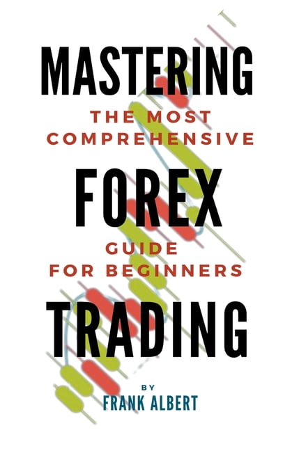 Mastering Forex Trading: The Most Comprehensive Guide For Beginners ...
