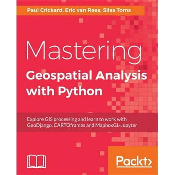 Mastering Geospatial Analysis with Python: Explore GIS processing and learn to work with ...