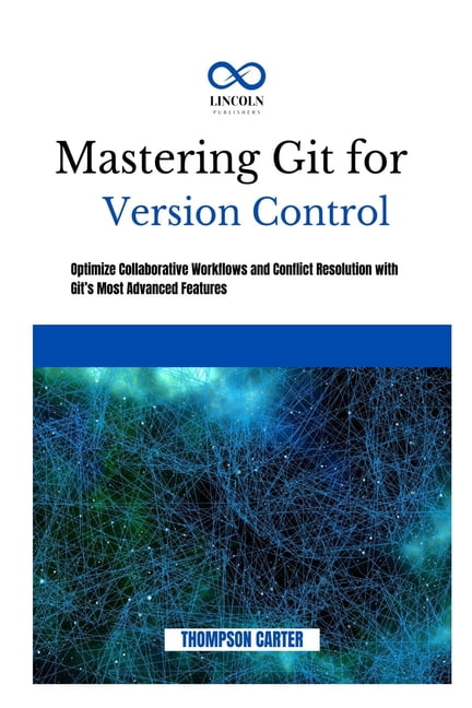 Mastering Git for Version Control: Optimize Collaborative Workflows and ...