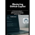 Mastering GitHub Copilot: AI-Powered Coding for Beginners and Professionals with VS Code, Chat ...
