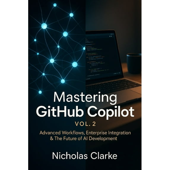 Mastering Github Copilot Mastering GitHub Copilot, Vol. 2: Advanced Workflows, Enterprise ...
