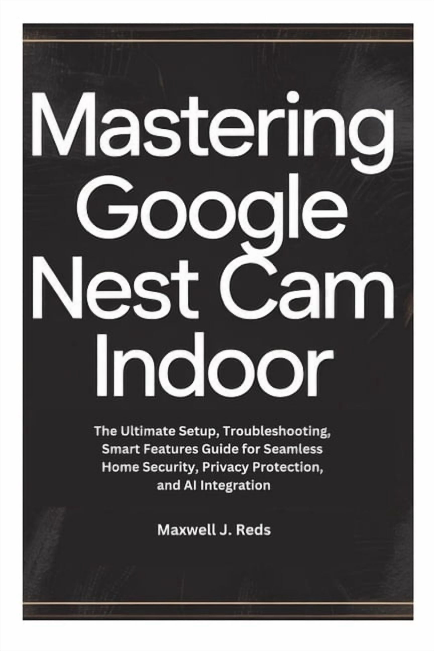 Mastering Google Nest CAM Indoor: The Ultimate Setup, Troubleshooting ...