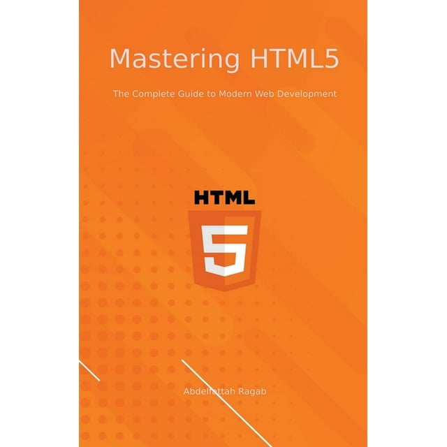 Mastering Html5 The Complete Guide To Modern Web Development Paperback