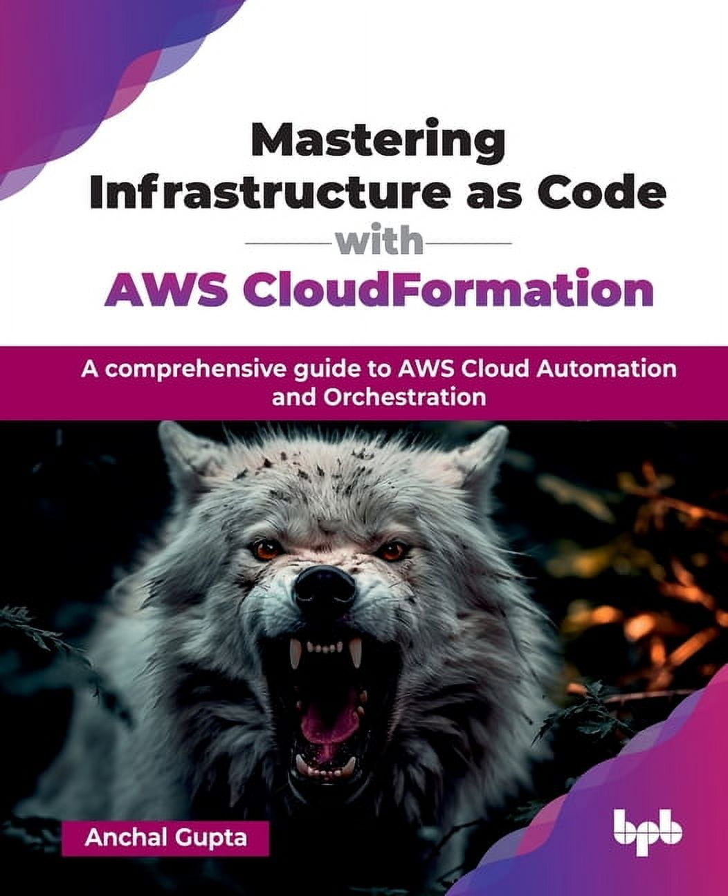 Mastering Infrastructure as Code with AWS CloudFormation: A comprehensive guide to AWS Cloud ...