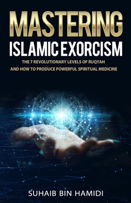 Mastering Islamic Exorcism: The 7 Revolutionary Levels of Ruqyah and ...