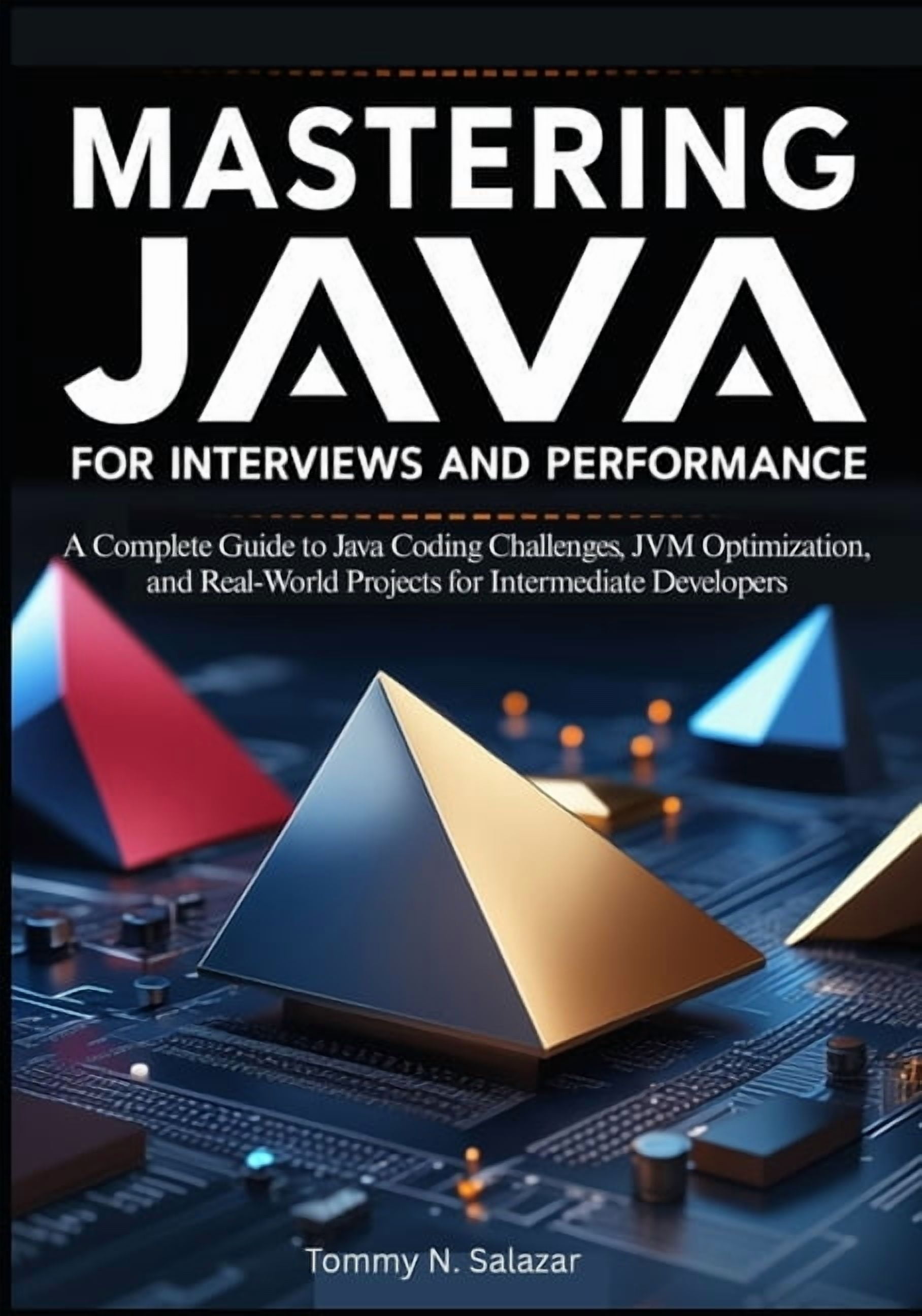 Mastering Java for Interviews and Performance: A Complete Guide to Java Coding Challenges, JVM ...