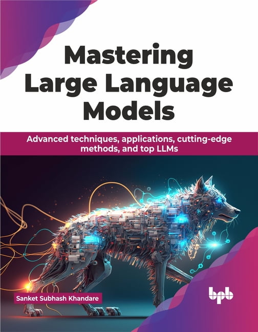 Mastering Large Language Models: Advanced Techniques, Applications ... Mastering Large Language Models: Advanced Techniques, Applications ...