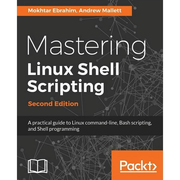 Mastering Linux Shell Scripting - Second Edition: A practical guide to Linux command-line, Bash ...