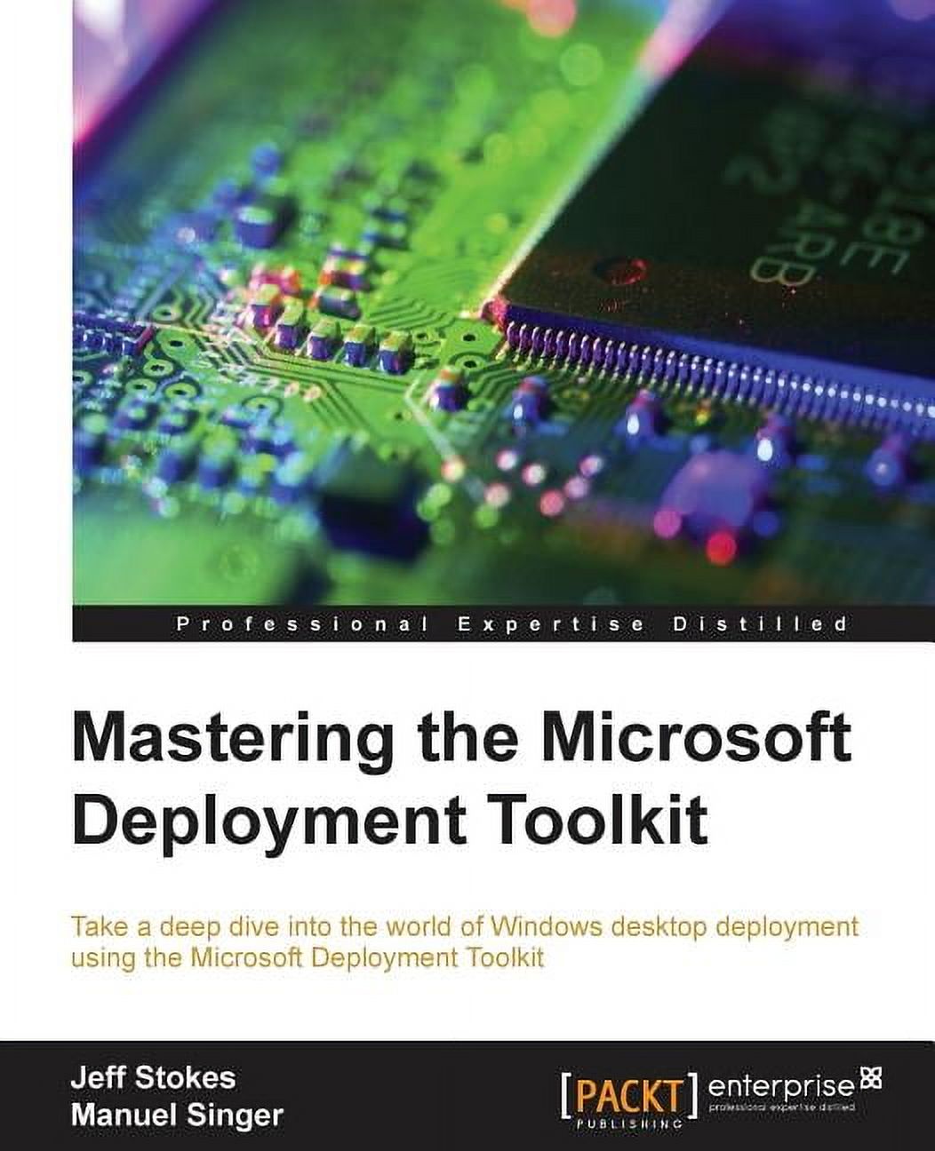 Mastering the Microsoft Deployment Toolkit: Take a deep dive into the world of Windows desktop ...