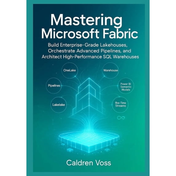 Mastering Microsoft Fabric: A Comprehensive Guide to Modern Data ...