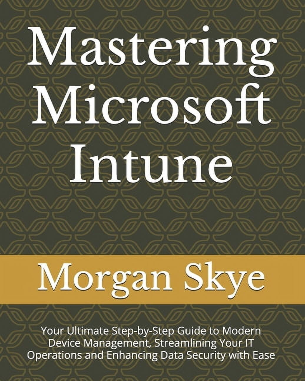 Mastering Microsoft Intune: Your Ultimate Step-by-Step Guide to Modern ...