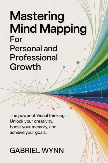 Mastering Mind Mapping for Personal and Professional Growth: The Power ...