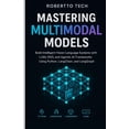 Mastering Multimodal Models: Build Intelligent Vision-Language Systems ...