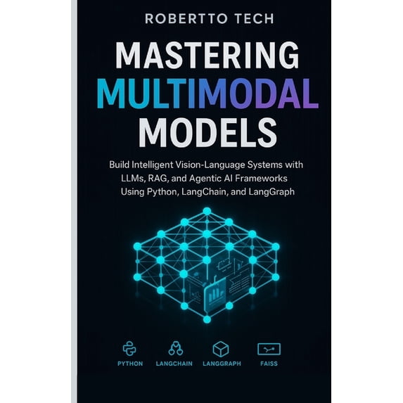 Mastering Multimodal Models: Build Intelligent Vision-Language Systems ...