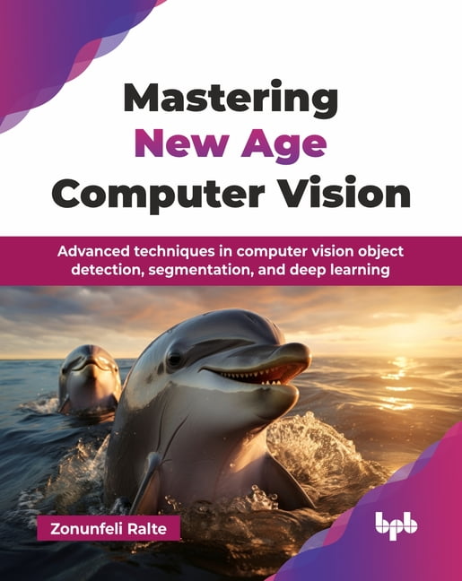 Mastering New Age Computer Vision: Advanced techniques in computer vision object detection ...