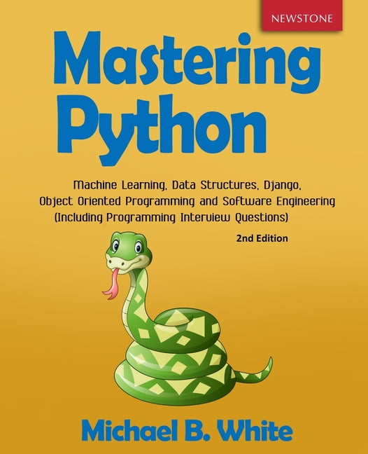 Mastering Python: Machine Learning, Data Structures, Django, Object Oriented Programming and ...