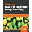 Mastering ROS for Robotics Programming: Design, build, and simulate complex robots using the ...