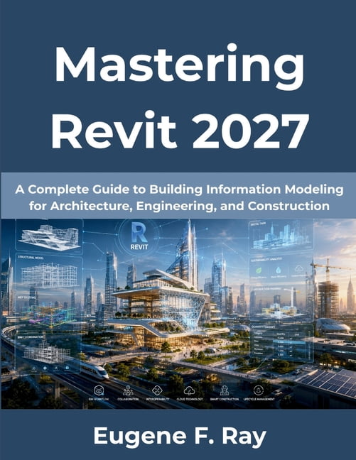 Mastering Revit 2027: A Complete Guide to Building Information Modeling ...