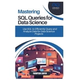 Mastering SQL Queries for Data Science: Use SQL to Efficiently Query and Analyze Data for Data ...
