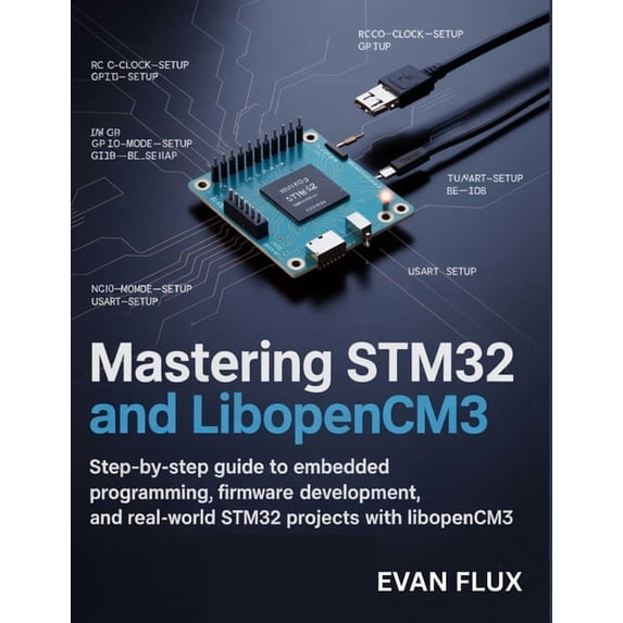 Mastering STM32 and LibOpenCM3: Step-by-Step Guide to Embedded ...