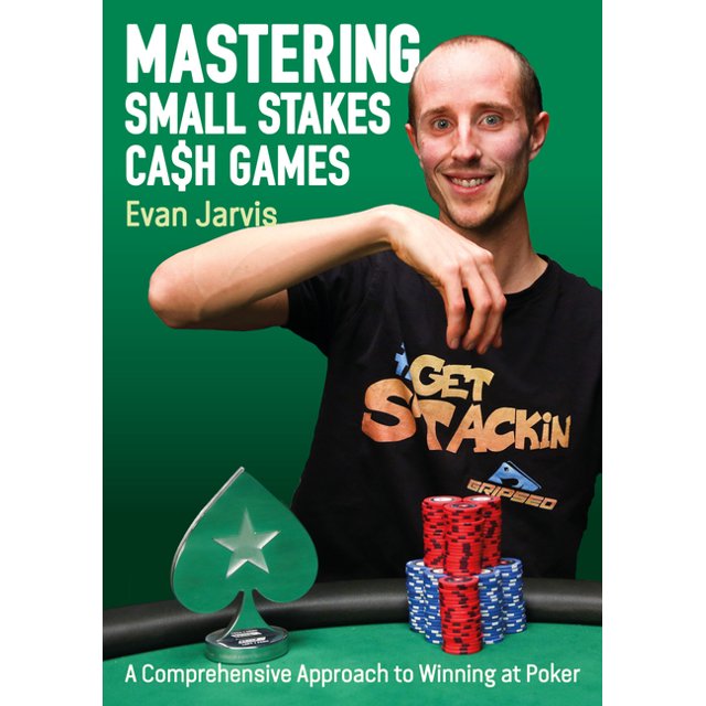 Mastering Small Stakes Cash Games : A Comprehensive Approach to Winning ...