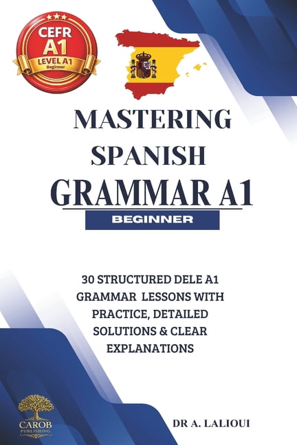 Mastering Spanish A1 Mastering Spanish Grammar A1: 30 Structured DELE ...