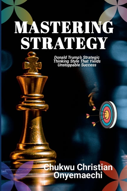 Mastering Strategy: Donald Trump's strategic thinking style that yields ...