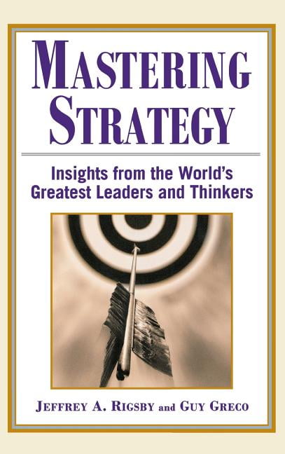 Mastering Strategy: Insights from the World's Greatest Leaders and ...