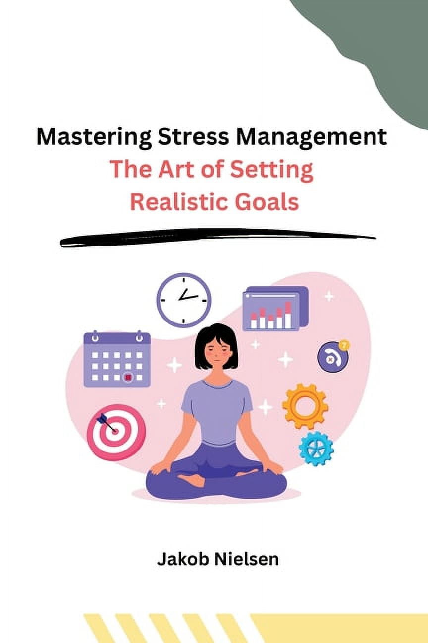 Mastering Stress Management: The Art of Setting Realistic Goals ...