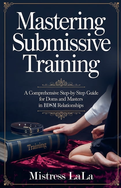 Mastering Submissive Training: A Comprehensive Step-by-Step Guide for ...