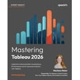 Mastering Tableau 2026 - Fifth Edition: Implement advanced data ...