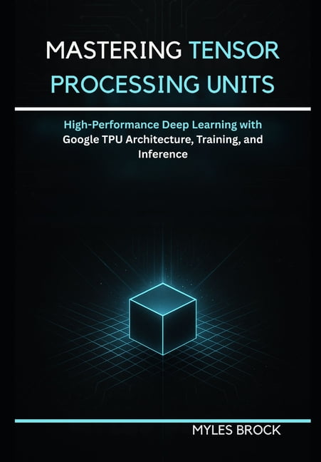 Mastering Tensor Processing Units: High-Performance Deep Learning with ...