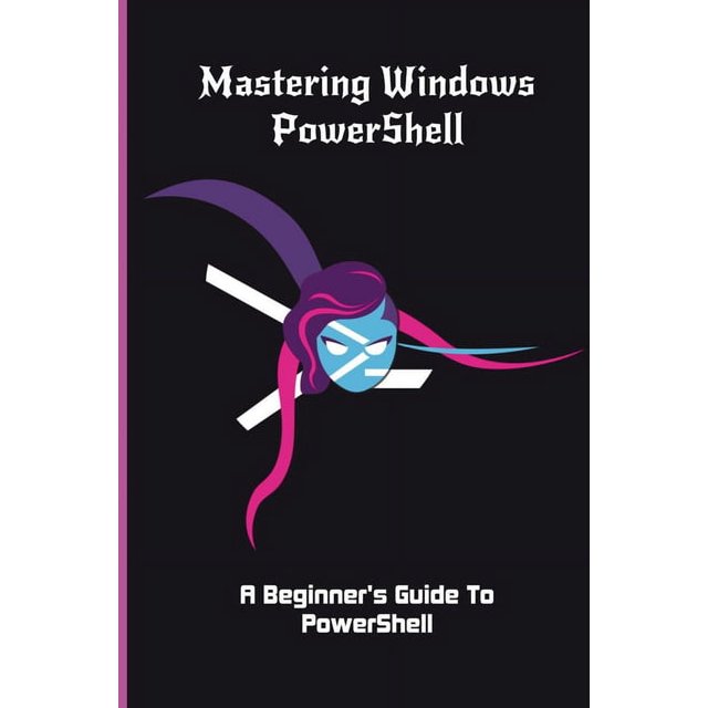 Mastering Windows PowerShell: A Beginner's Guide To PowerShell ...