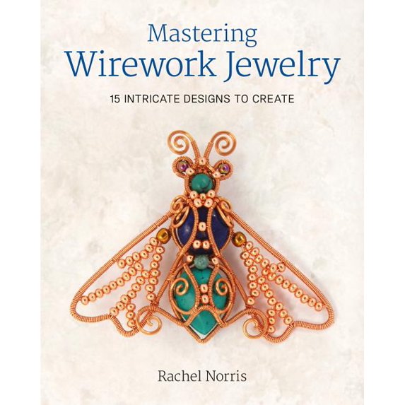Mastering Wirework Jewelry : 15 Intricate Designs to Create - Walmart.com