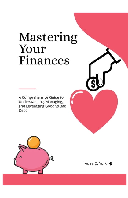Mastering Your Finances: A Comprehensive Guide to Understanding, Managing, and Leveraging Good ...