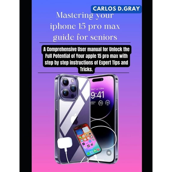 Mastering your iphone 15 pro max guide for seniors: A Comprehensive ...