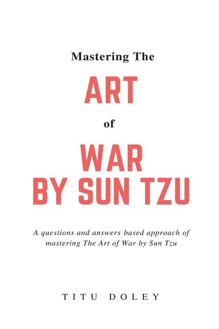 Mastering the Art of War by Sun Tzu: A Questions and Answers Based ...