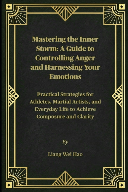 Mastering the Inner Storm: A Guide to Controlling Anger and Harnessing ...