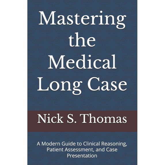 Mastering the Medical Long Case: A Modern Guide to Clinical Reasoning ...