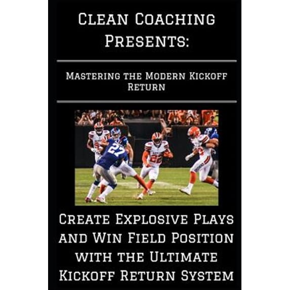 Mastering the Modern Kickoff Return: Create Explosive Plays and Win ...