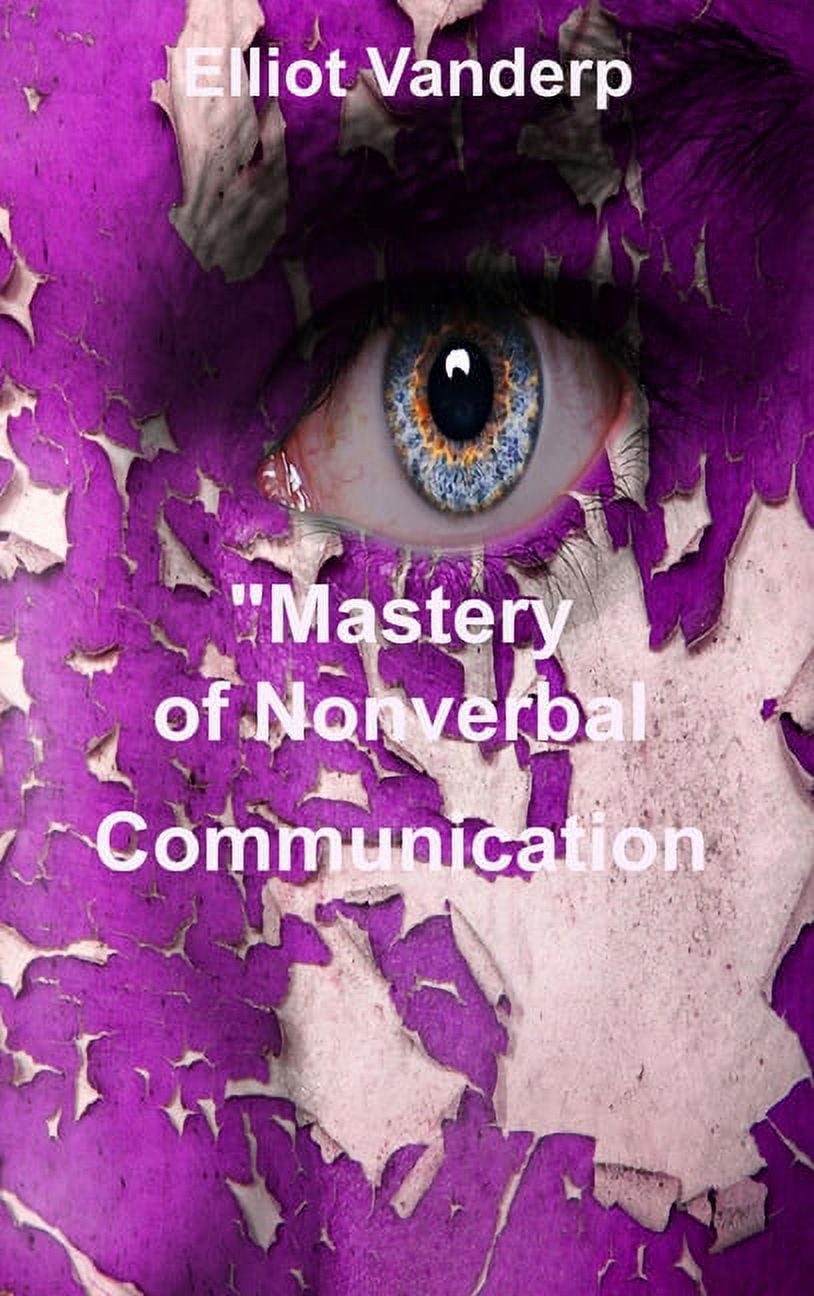 Mastery Of Nonverbal Communication Understanding And Influencing Body Language And Visual