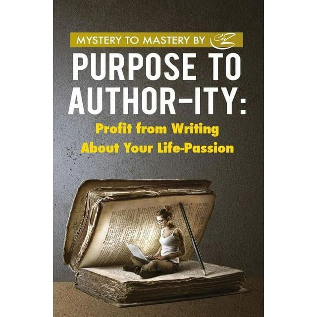 Mastery to Mystery: Purpose to Author-ity : Profit from Writing About ...