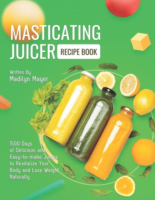 Masticating Juicer Recipe Book: 1500 Days of Delicious and Easy-to-make ...