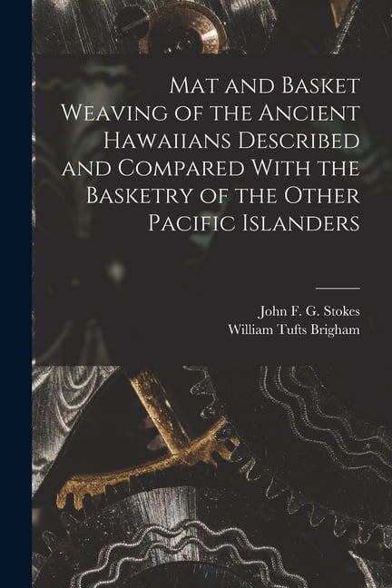 Mat and Basket Weaving of the Ancient Hawaiians Described and Compared ...