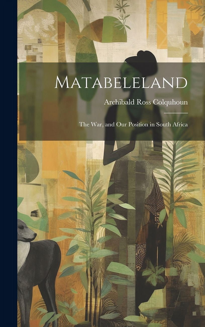 Matabeleland: The War, and Our Position in South Africa (Hardcover ...
