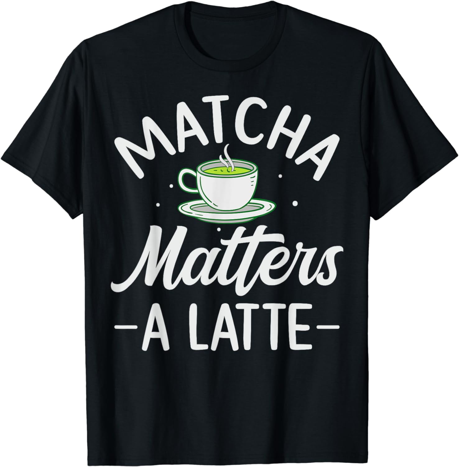 Matcha matters a latte Pun for a Matcha Tea fan T-Shirt - Walmart.com
