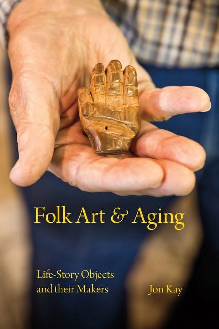 Material Vernaculars Folk Art and Aging: Life-Story Objects and Their Makers, (Paperback ...